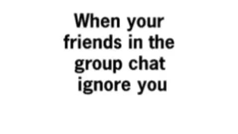 When your friends in the group chat ignore you - Coub
