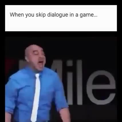 When you skip dialogue in a game - Coub